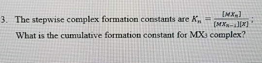Solved MXn 3. The stepwise complex formation constants are K | Chegg.com