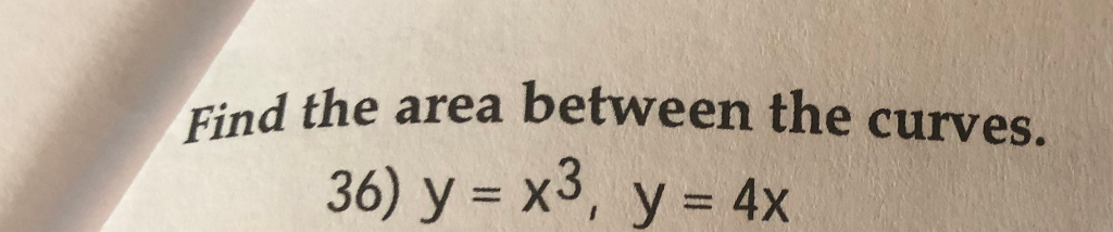 Solved d the area between the curves. 36) y x3, y 4x | Chegg.com