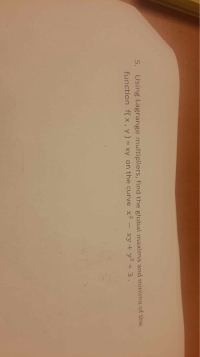 Solved Using Lagrange multipliers, find the global maxima | Chegg.com Solved Using Lagrange multipliers, find the global maxima | Chegg.com