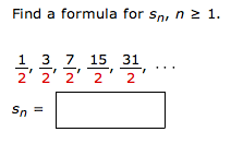 Solved Find a formula for sn, n 2 1. 1 3 7 15 31 2 2' 2' 2' | Chegg.com