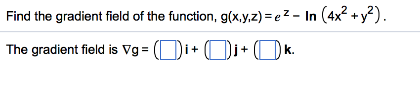 Solved Find the gradient field of the function, g(x, y, z) = | Chegg.com