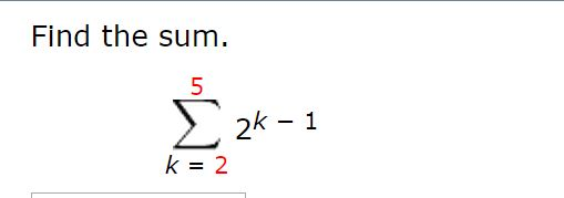 Solved Find the sum. 5 sigma k = 2 2^k-1 | Chegg.com