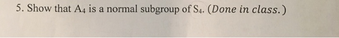 Solved Show that A_4 is a normal subgroup of S_4. (Done in | Chegg.com