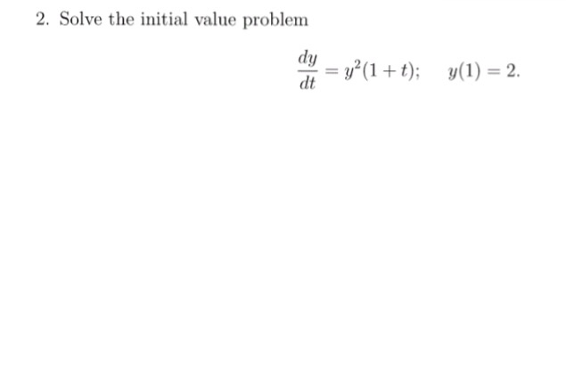 Solved 2. Solve the initial value problem dy/dt=y^2(1+t); | Chegg.com