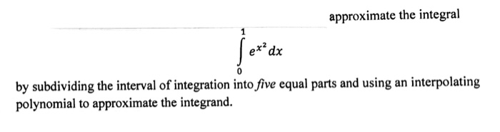 Solved Approximate the integral integral^1_0 e^x^2 dx by | Chegg.com