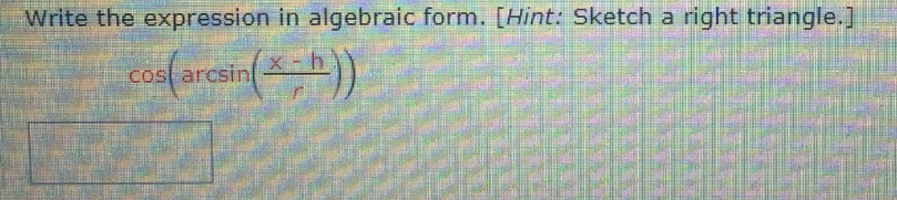 Solved Write the expression in algebraic form. cos(arcsin(x | Chegg.com