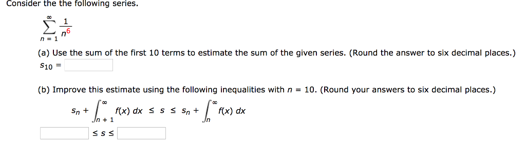 Solved Consider the the following series. ∞ 1 n6 n = 1 (a) | Chegg.com Solved Consider the the following series. ∞ 1 n6 n = 1 (a) | Chegg.com