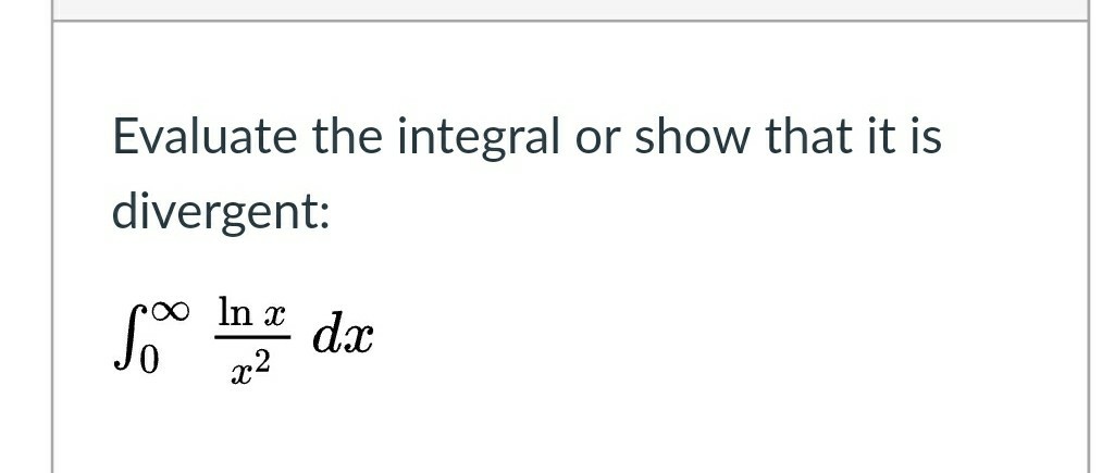 Solved Evaluate the integral or show that it is divergent: | Chegg.com