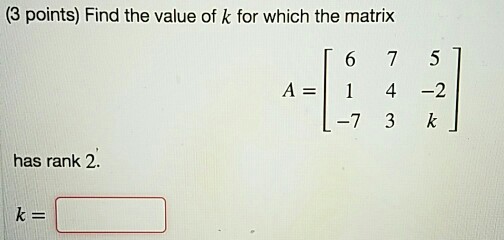 Solved Find the value of k for which the matrix A = [6 1 -7 | Chegg.com