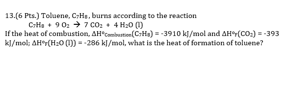 Solved 13.(6 Pts.) Toluene, C7Hs, burns according to the | Chegg.com