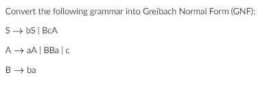 Solved Convert the following grammar into Greibach Normal | Chegg.com