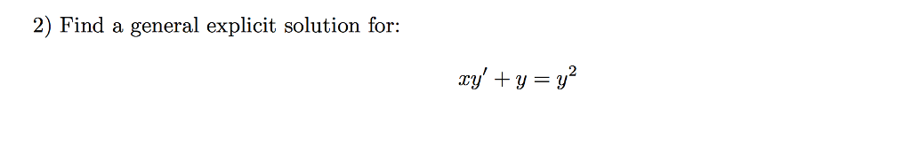Solved Find a general explicit solution for: xy' + y = y^2 | Chegg.com