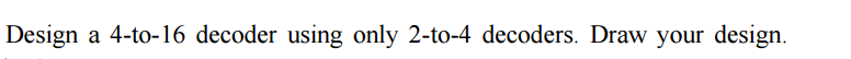Solved Design a 4-to-16 decoder using only 2-to-4 decoders. | Chegg.com