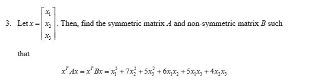 Solved 3. Let x = | | . Then, find the symmetric matrix A | Chegg.com
