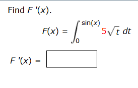 Solved Find F'(x). F(x) = integrate limit 0 to sin(x) 5 | Chegg.com