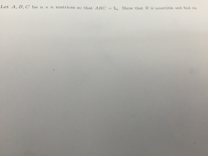 Solved let a, b, c be nxn matrices so that abc = I. Show | Chegg.com