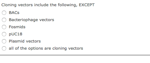 Solved Cloning vectors include the following, EXCEPT BACs | Chegg.com
