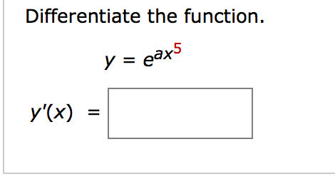 Solved Differentiate the function. y=e^ax^5 | Chegg.com