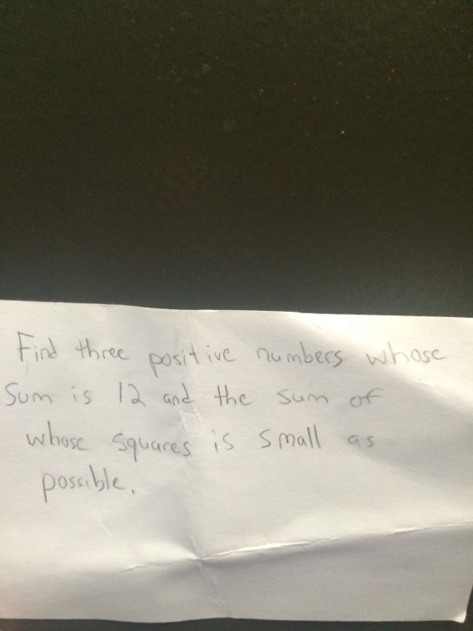 Solved Find three positive numbers whose sum is 12 and the | Chegg.com