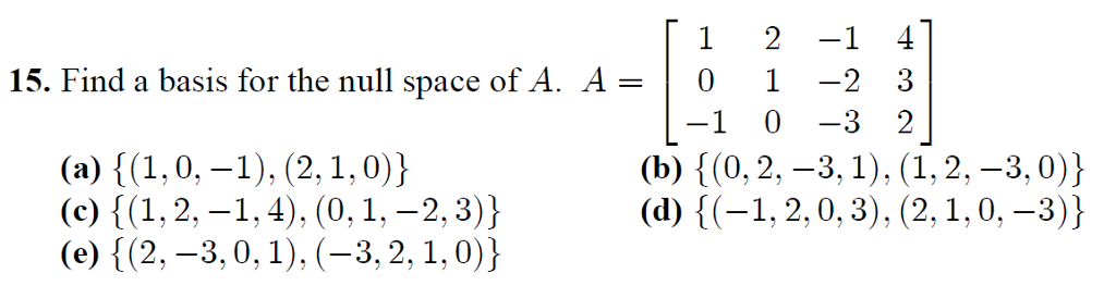 Solved Find a basis for the null space of A. A = [1 2 -1 4 | Chegg.com