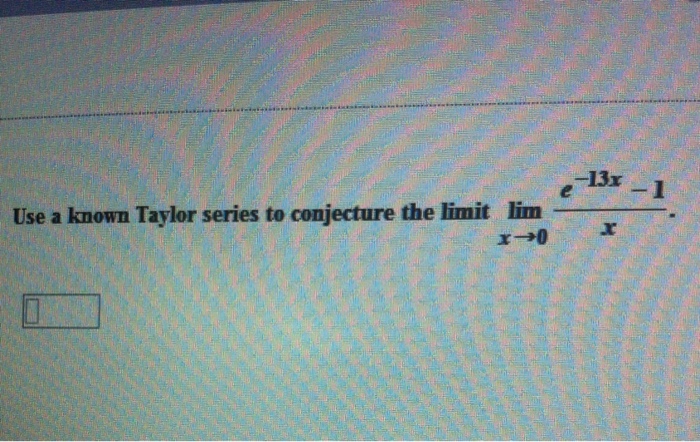Solved Use a known Taylor series to conjecture the limit lim | Chegg.com