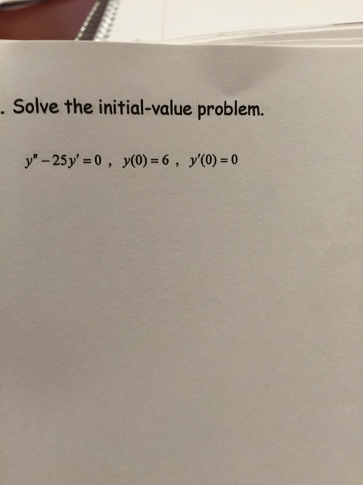Solved Solve the initial-value problem. y'' - 25y' = 0, | Chegg.com