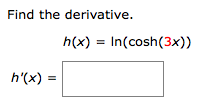 Solved Find the derivative. h(x) = ln(cosh(3x)) h'(x) = | Chegg.com