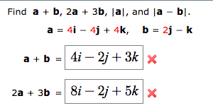Solved Find a + b, 2a + 3b, |a|, and |a - b|. a = 4i - 4j + | Chegg.com