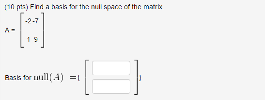 Solved Find a basis for the null space of the matrix. A = | Chegg.com