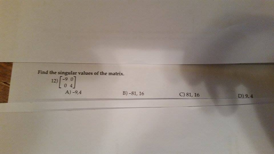Solved Find the singular values of the matrix. 12) -9 0 A) | Chegg.com