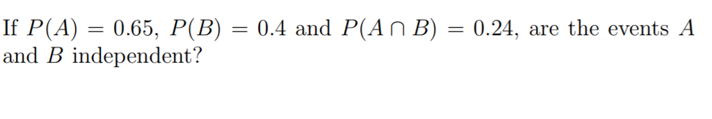 Solved If P(A) = 0.65, P(B) = 0.4 and P(An B) = 0.24, are | Chegg.com
