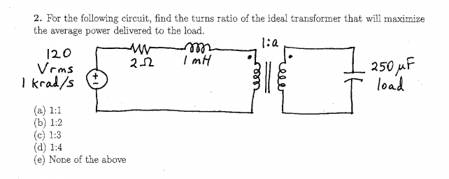 Solved For the following circuit, find the turns ratio of | Chegg.com