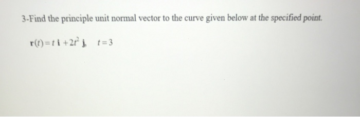 Solved Find the principle unit normal vector to the curve | Chegg.com