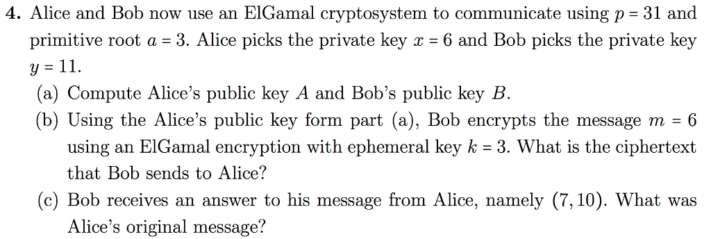 Solved 4. Alice and Bob now use an ElGamal cryptosystem to | Chegg.com