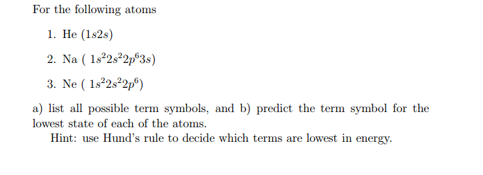 For the following atoms He (1s2s) Na (1s^22s^22p^63s) | Chegg.com