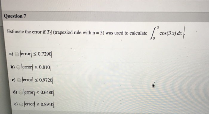 Solved Estimate the error if Ts (trapezoid rule with n = 5) | Chegg.com