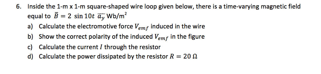 Solved 6. Inside the 1-m x 1-m square-shaped wire loop given | Chegg.com