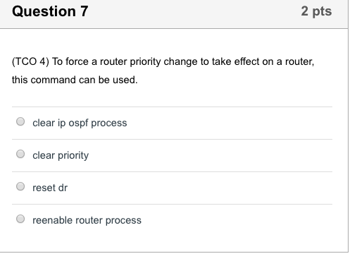 Solved Question 7 2 pts (TCO 4) To force a router priority | Chegg.com