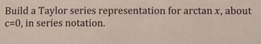 Solved Build a Taylor series representation for arctan x, | Chegg.com