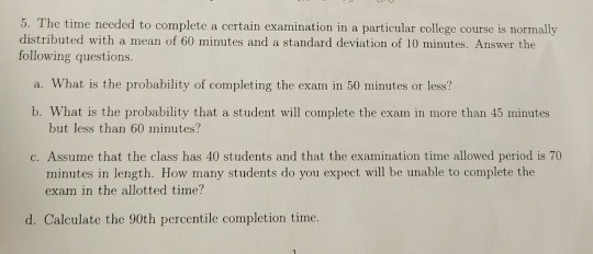 Solved 5. The time needed to complete a certain examination | Chegg.com