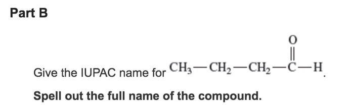 Solved Part B 0 Give the IUPAC name for CHa CH3 CH2 CH2 C-H | Chegg.com