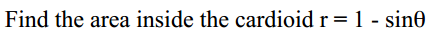 Solved Find the area inside the cardioid r = 1 - sin theta | Chegg.com