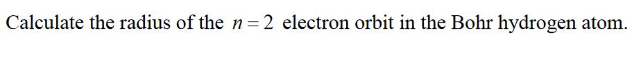 Solved Calculate the radius of the n = 2 electron orbit in | Chegg.com