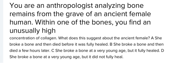 Solved You are an anthropologist analyzing bone remains from | Chegg.com