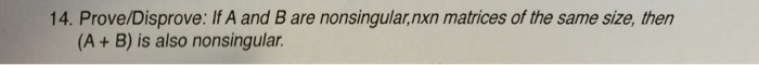 Solved Prove/Disprove: If A and B are nonsingular, nxn | Chegg.com