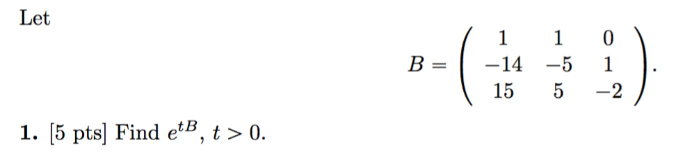 Solved Let B = (1 1 0 -14 -5 1 15 5 -2). Find e^tB, t > | Chegg.com