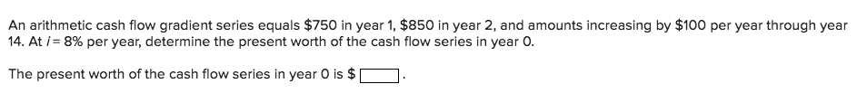 Solved An arithmetic cash flow gradient series equals $750 | Chegg.com
