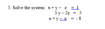Solved Solve the system: x + y - z = 1 3 y - 2z = 5 x + y | Chegg.com