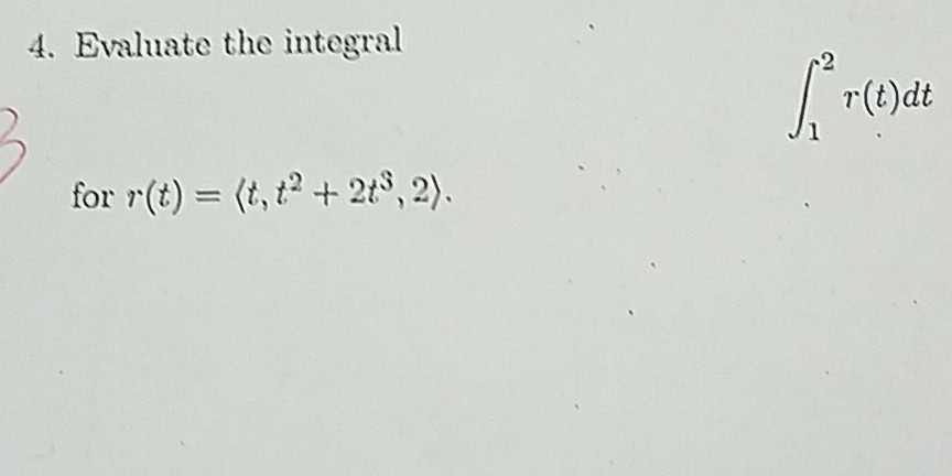 Solved 4. Evaluate the integral r(t)dt for r(t) = | Chegg.com