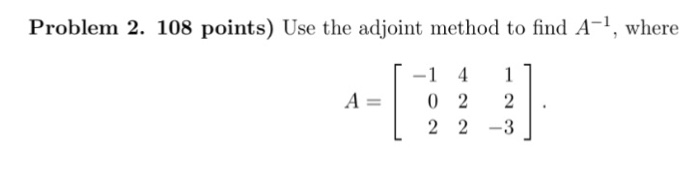 Solved Use the adjoint method to find A^-1, where A = [-1 4 | Chegg.com
